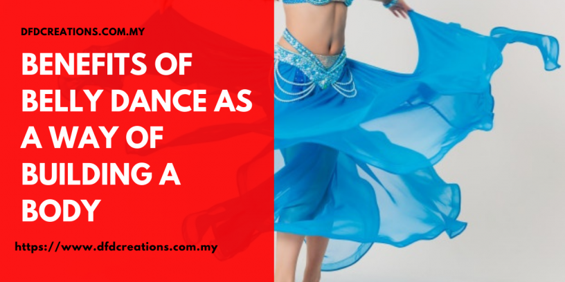 Benefits of Belly Dance as a Way of Building a Body - Company Info Malaysia